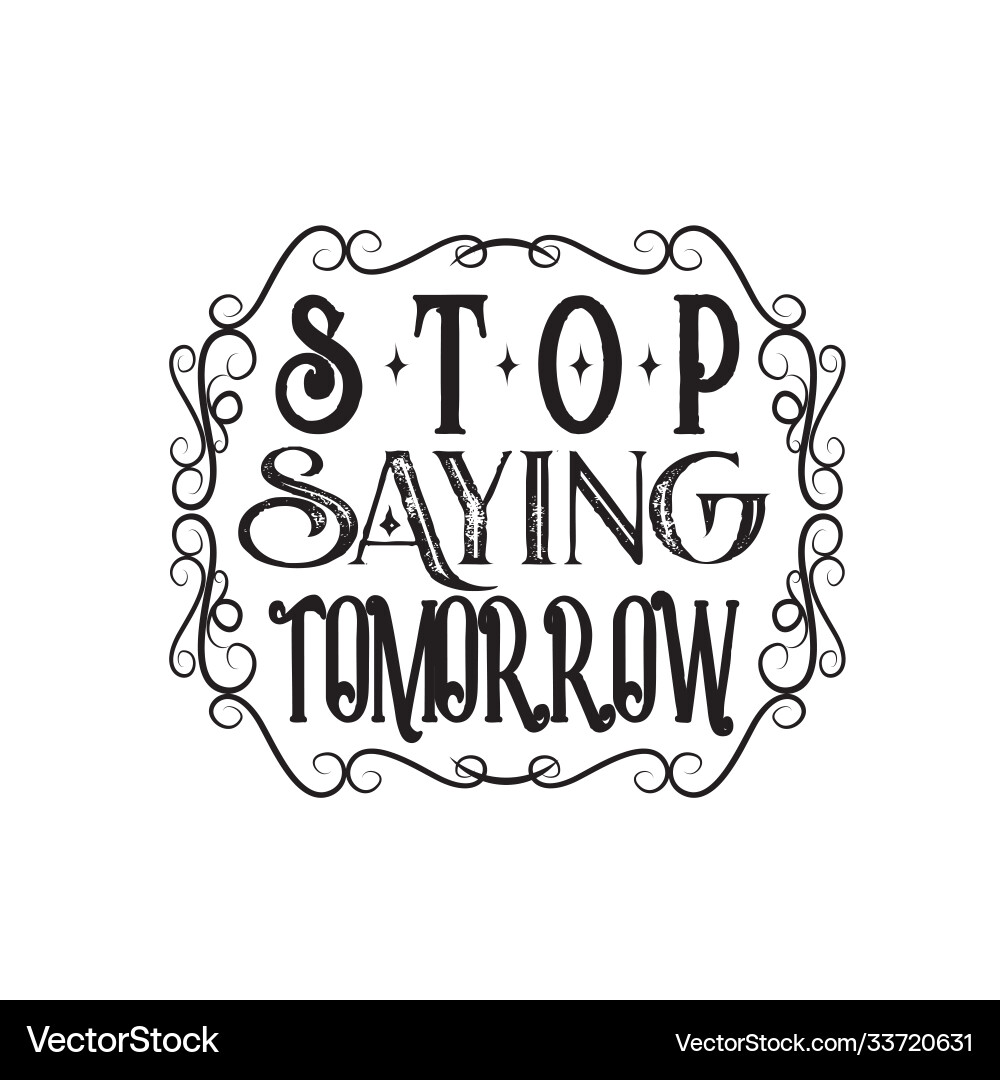 Inspiring quote and saying stop tomorrow Vector Image