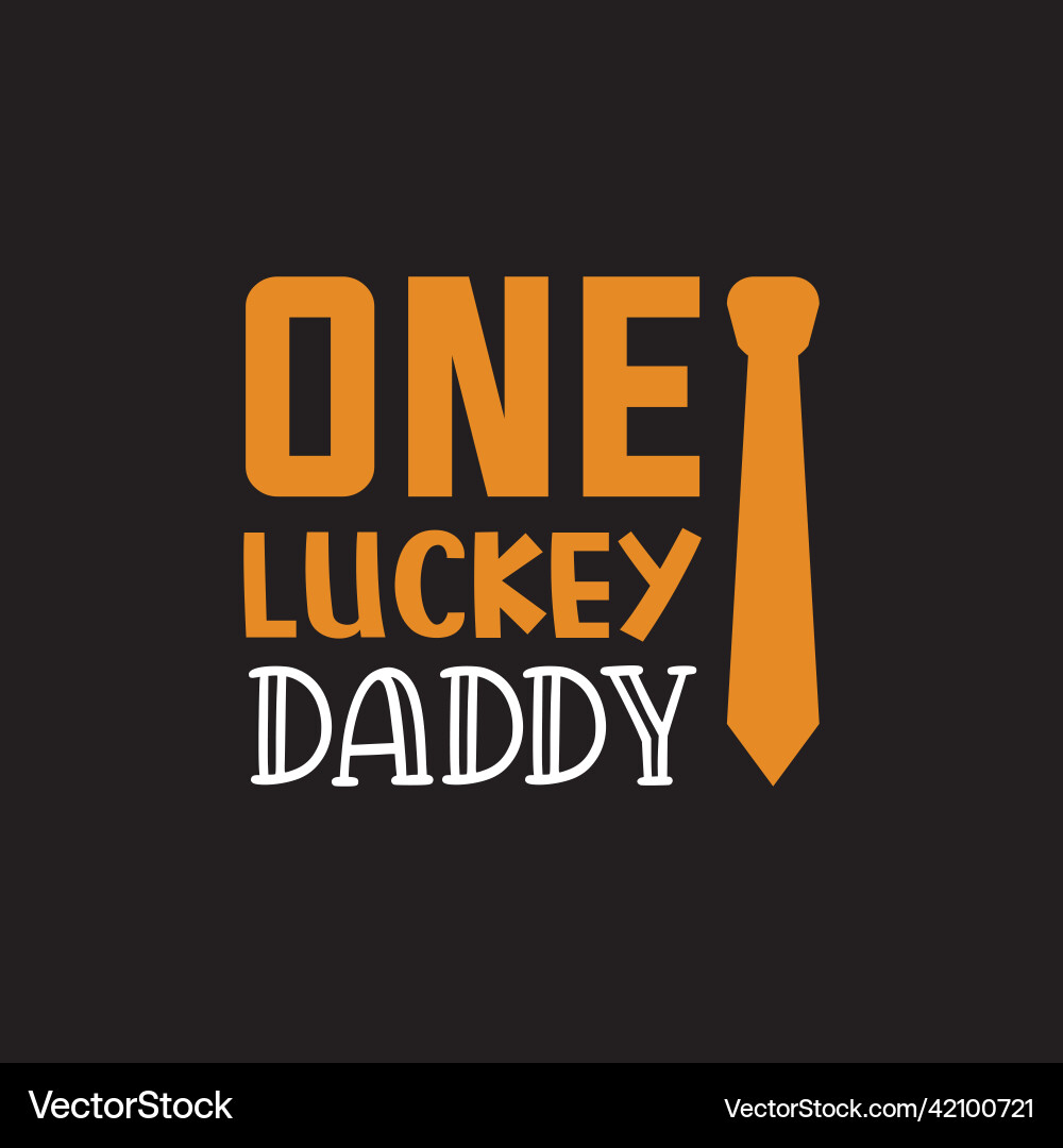 One lucky daddy quote design for t shirt Vector Image