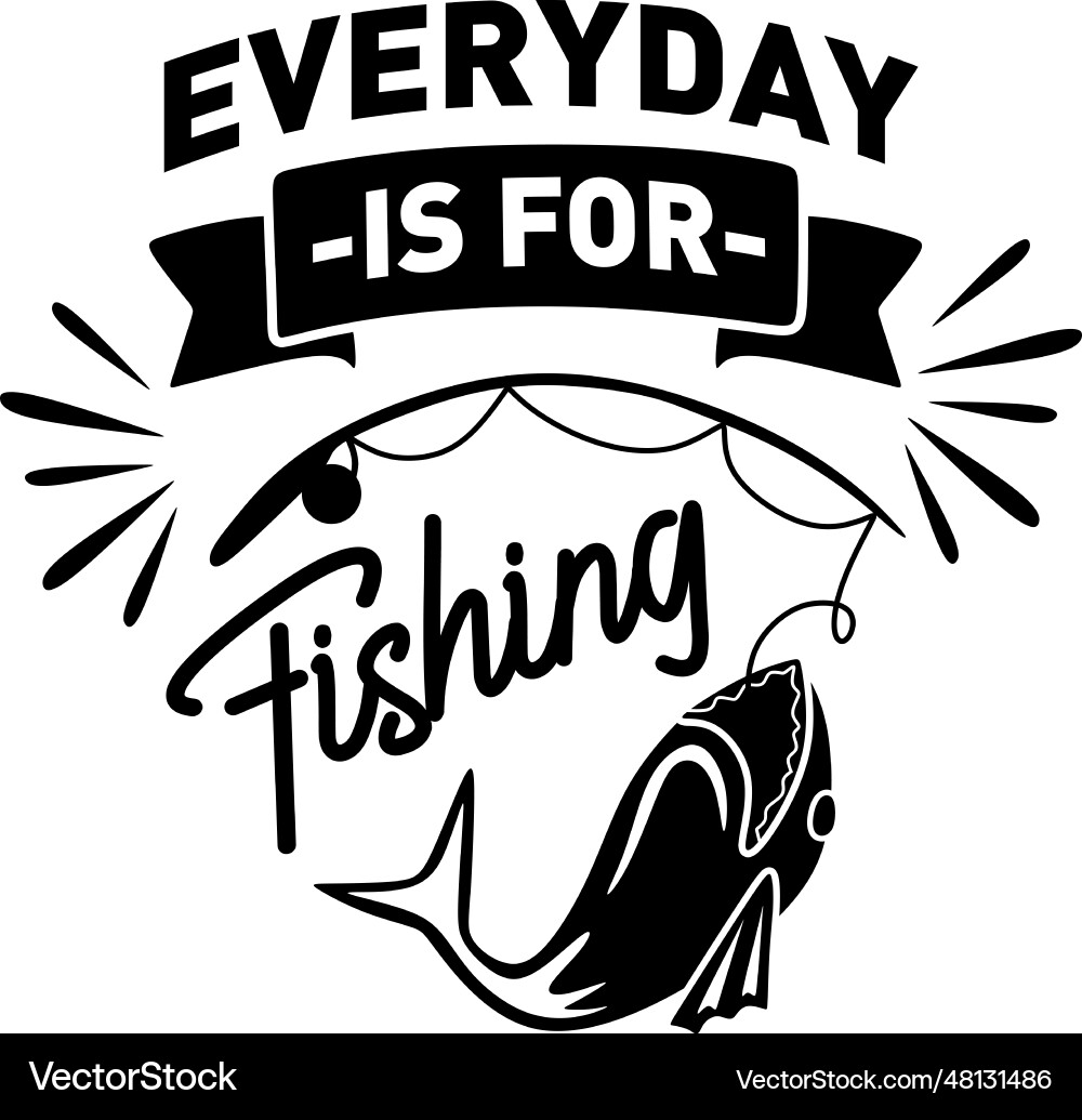 Everyday is for fishing Royalty Free Vector Image