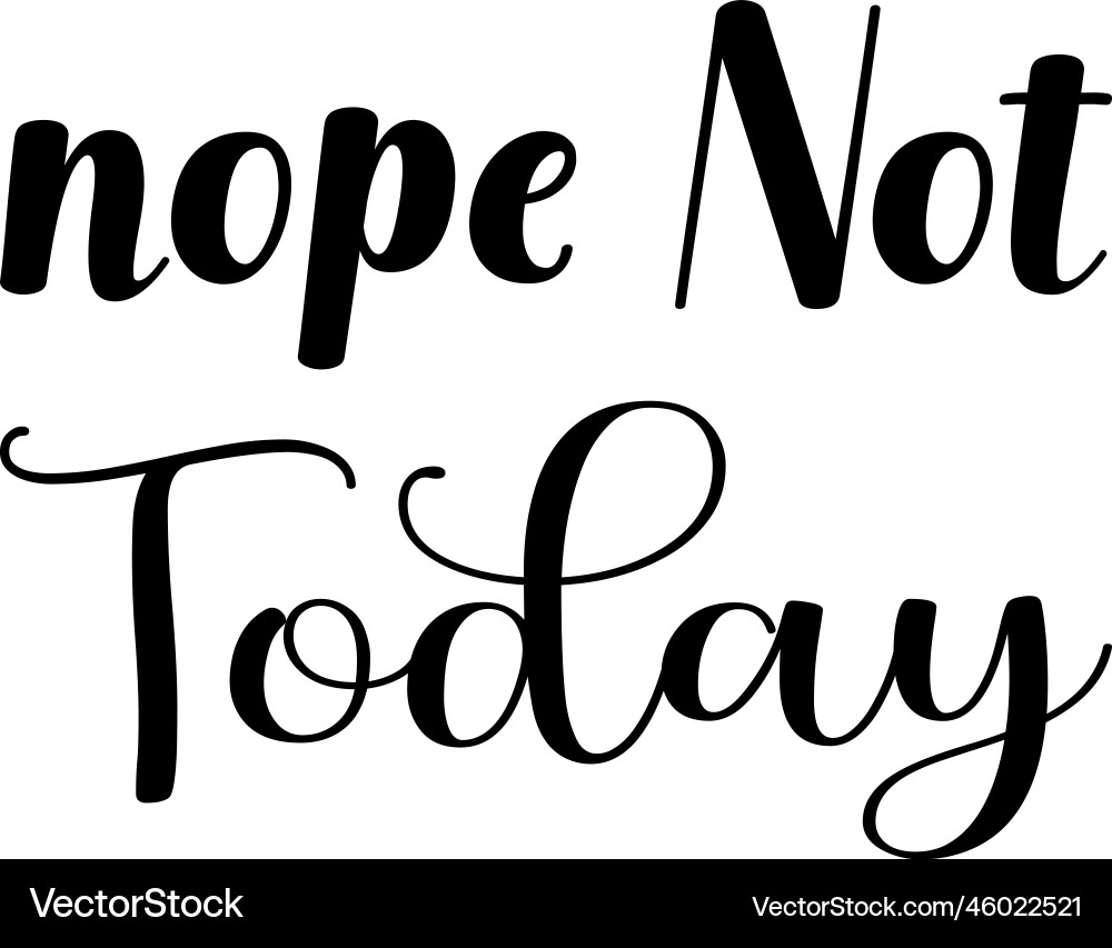 Nope not today black letter quote Royalty Free Vector Image