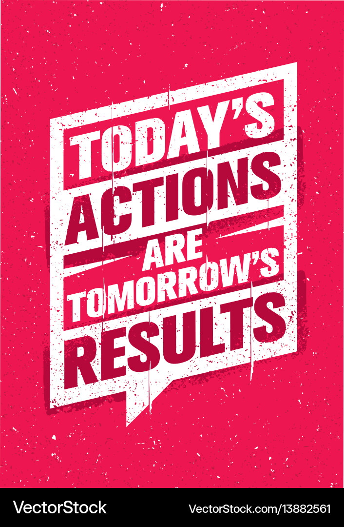 Today actions are tomorrow results inspiring Vector Image