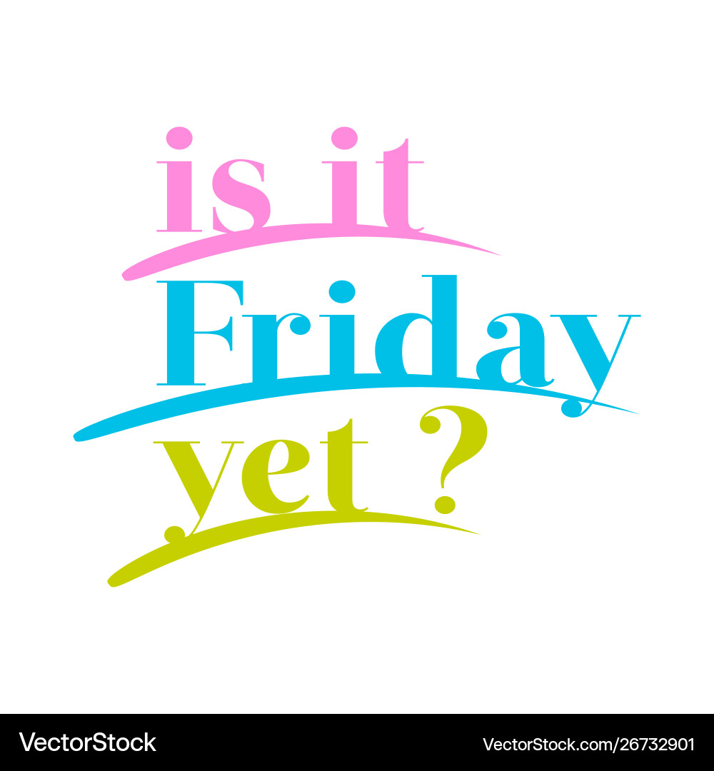 Is it friday yet lettering quote hand drawn Vector Image