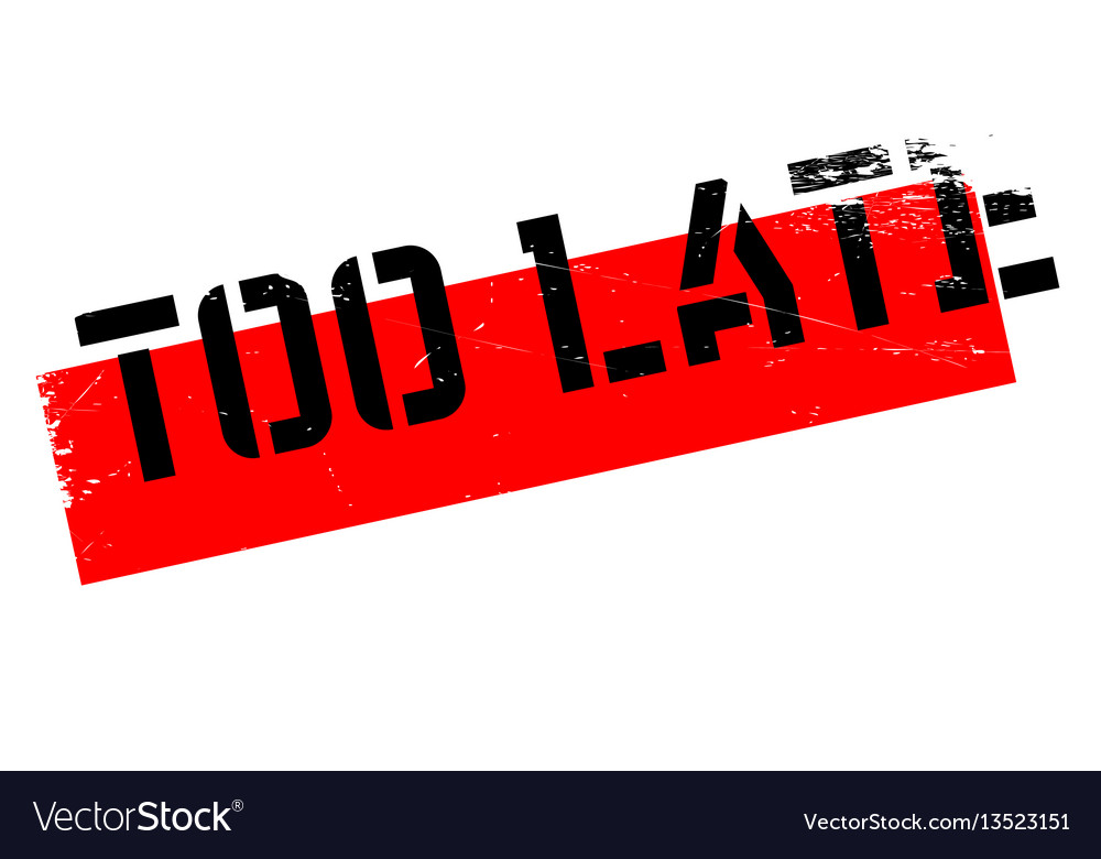 Too late rubber stamp Royalty Free Vector Image Too late rubber stamp Royalty Free Vector Image
