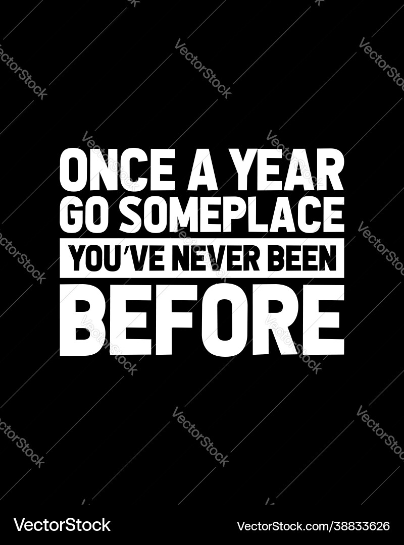 Once a year go someplace you never been before Vector Image