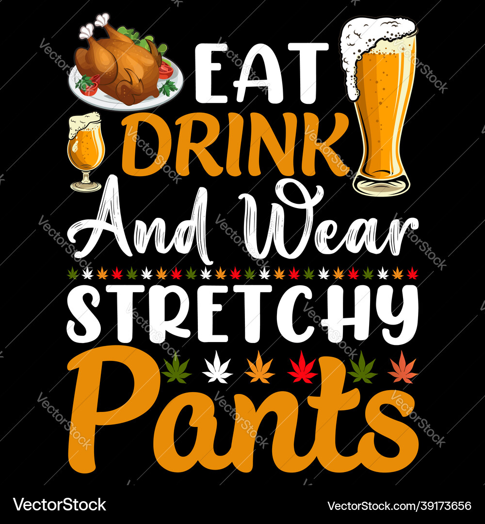 Eat drink and were stretchy pants Royalty Free Vector Image