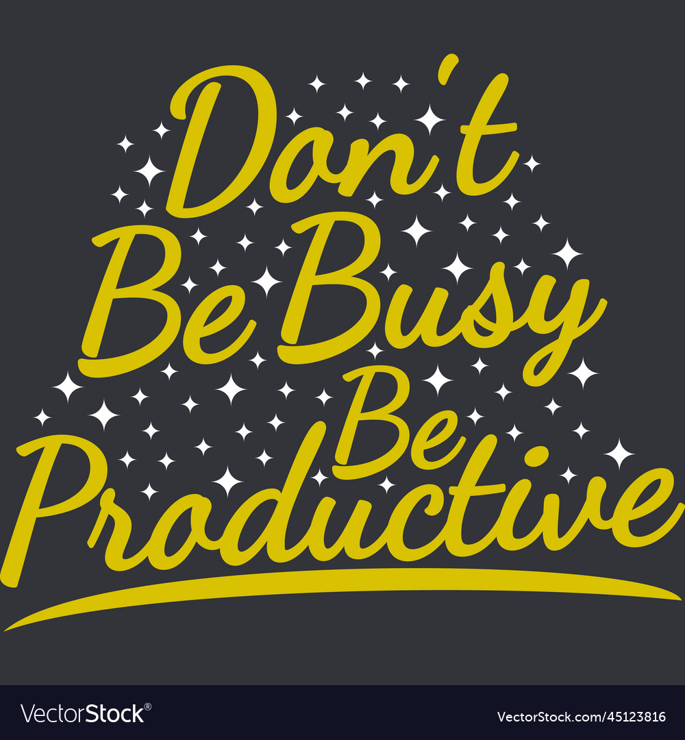 Dont be busy be productive motivational Royalty Free Vector Dont be busy be productive motivational Royalty Free Vector