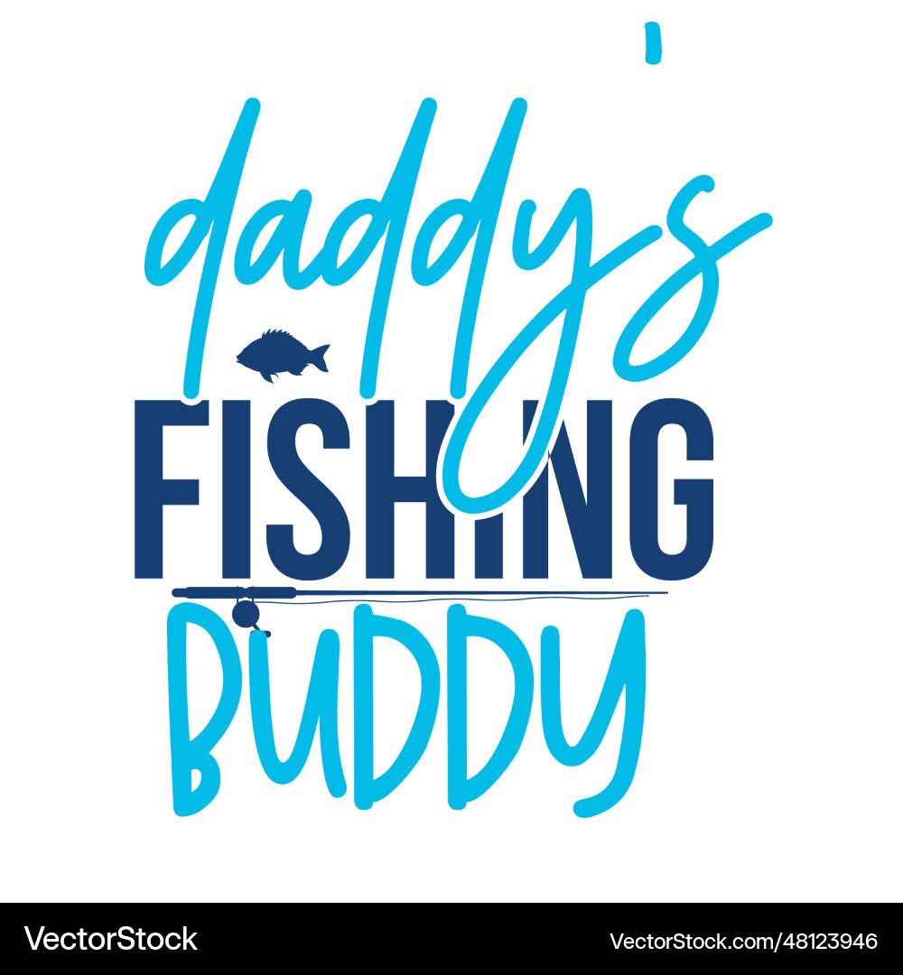 Daddys fishing buddy-01 1 Royalty Free Vector Image