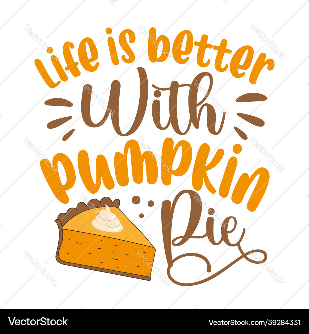 Life is better with pumpkin pie - funny saying Vector Image