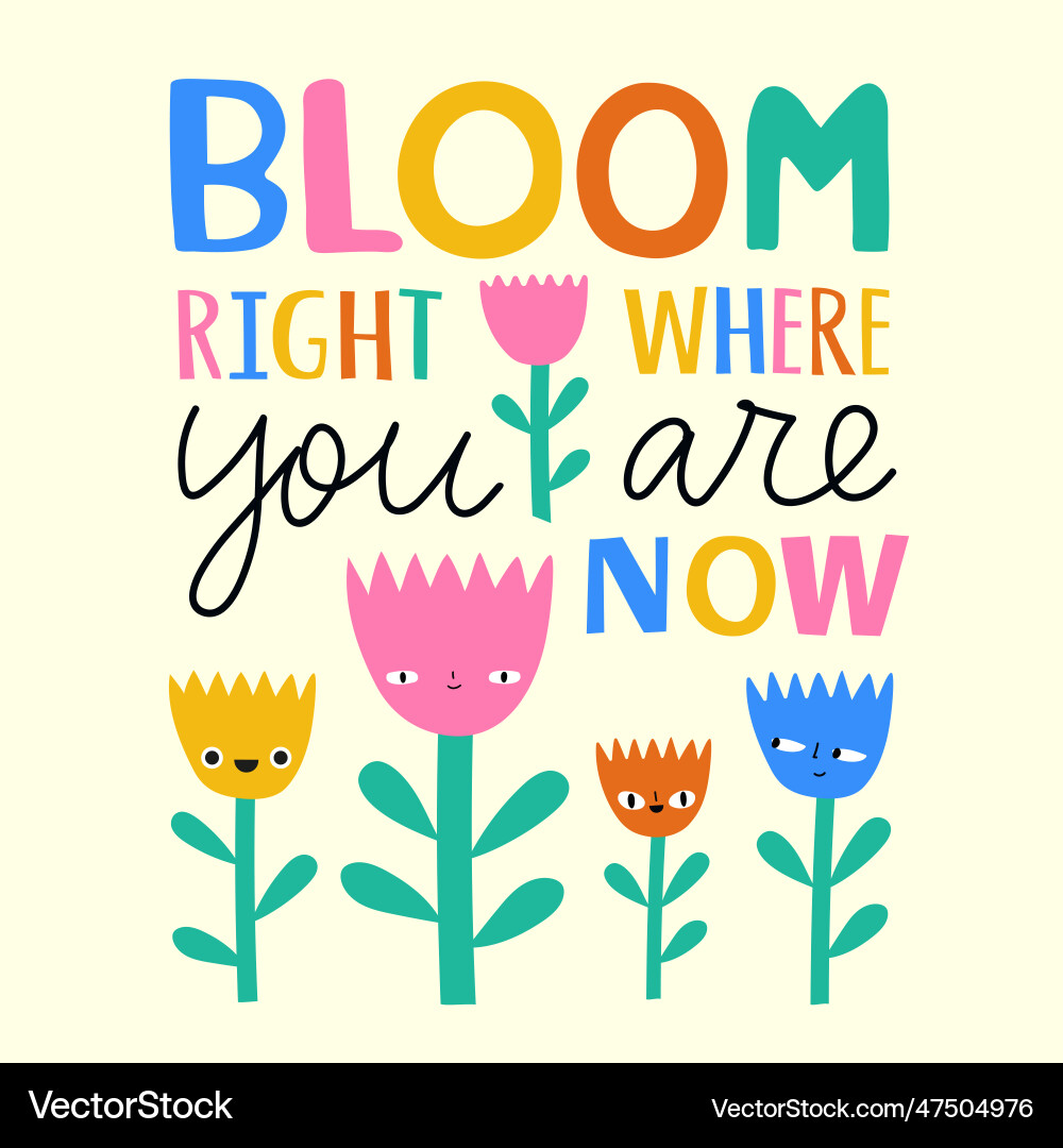 With flowers bloom right where you are now Vector Image
