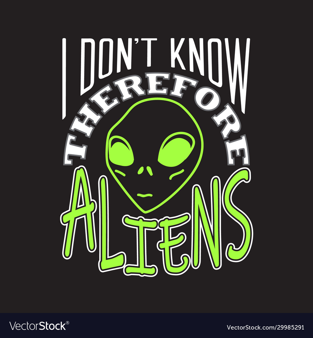 Aliens Quotes And Slogan Good For T Shirt I Don T Vector Image