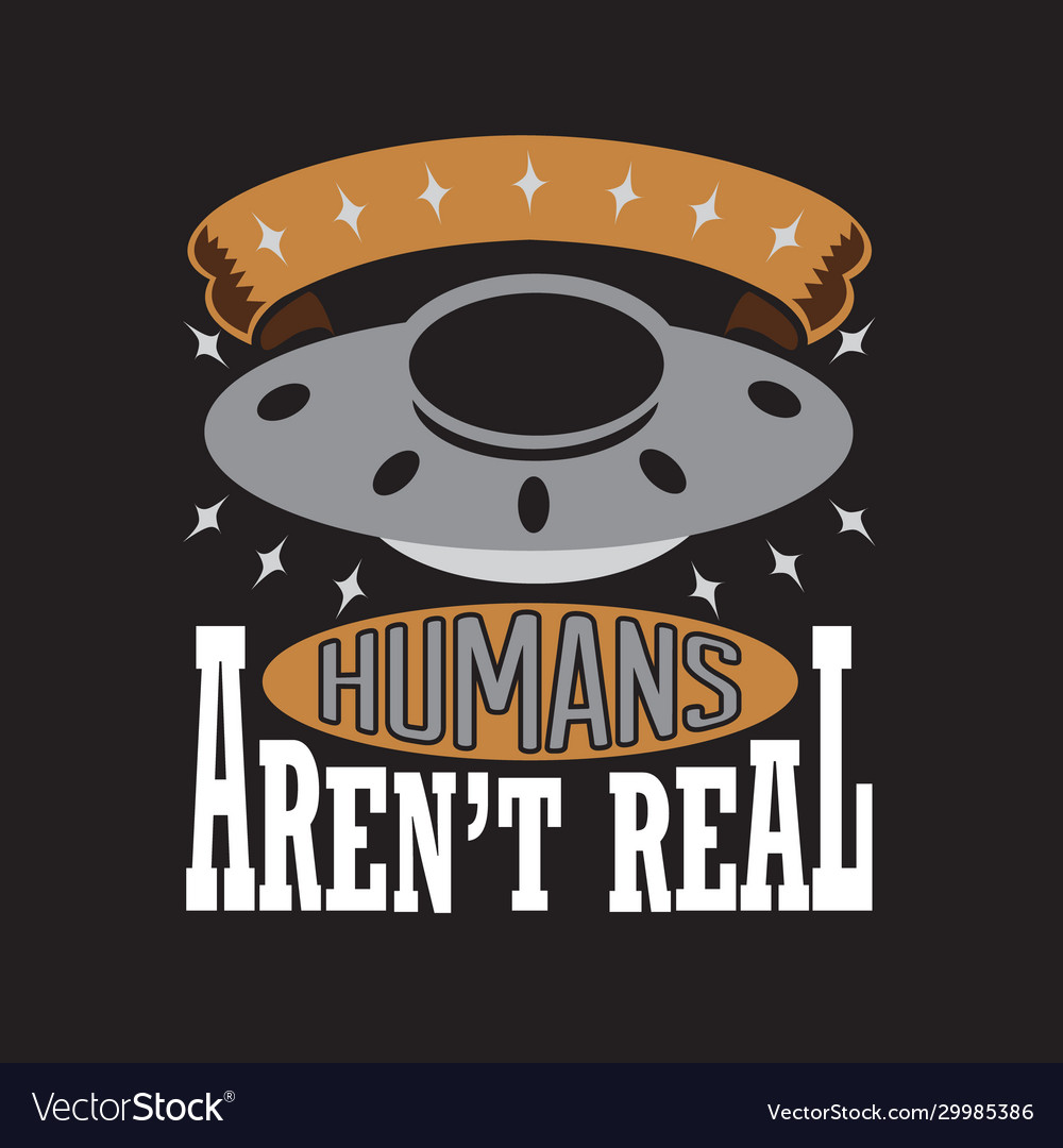 Ufo Quotes And Slogan Good For Print Humans Aren Vector Image