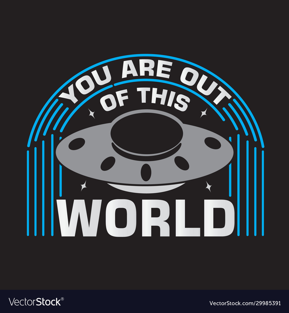 Ufo Quotes And Slogan Good For Print You Are Out Vector Image