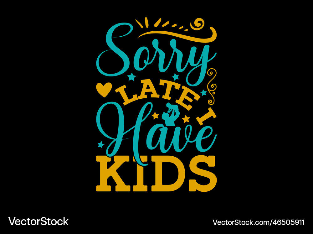 Sorry late i have kids Royalty Free Vector Image