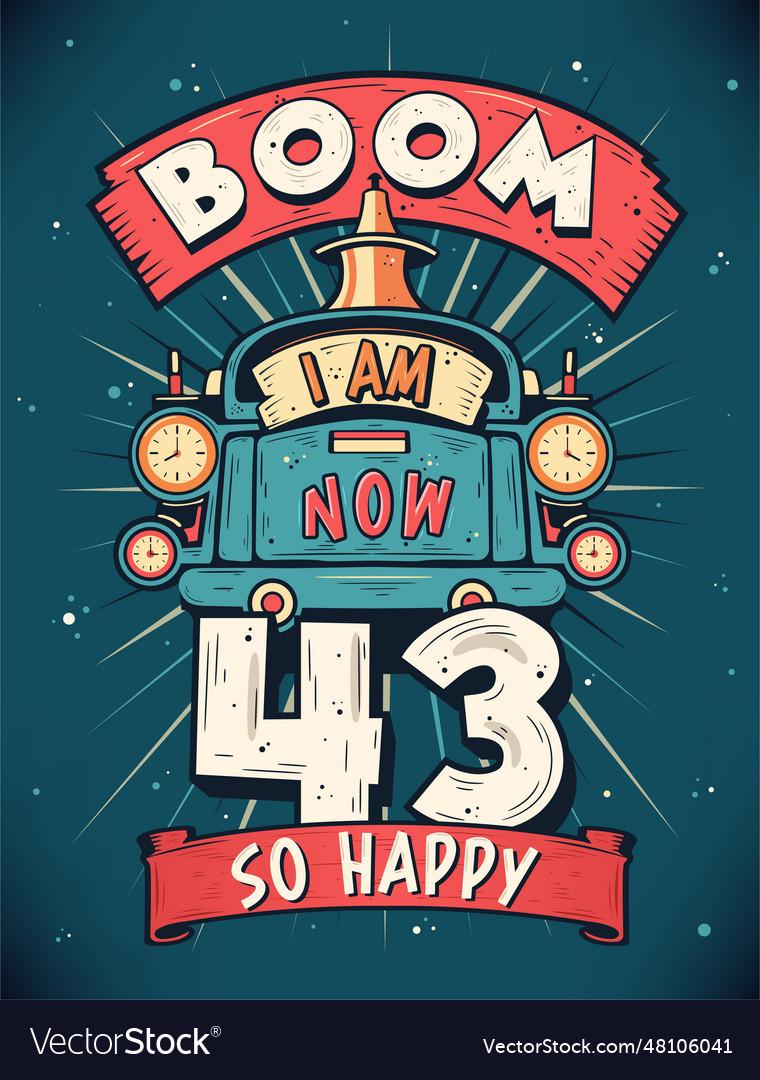 Boom i am now 43 so happy - 43rd birthday gift Vector Image