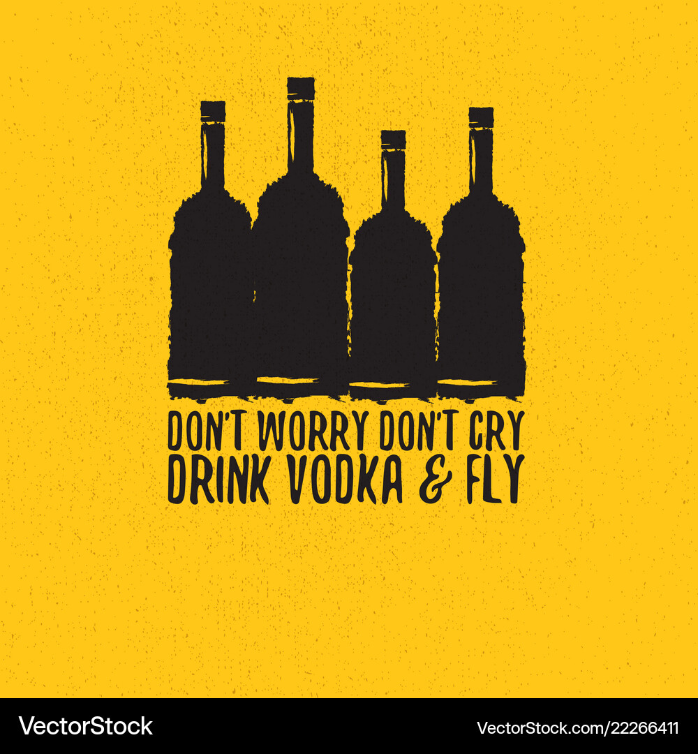 Dont worry cry drink vodka and fly slogan Vector Image