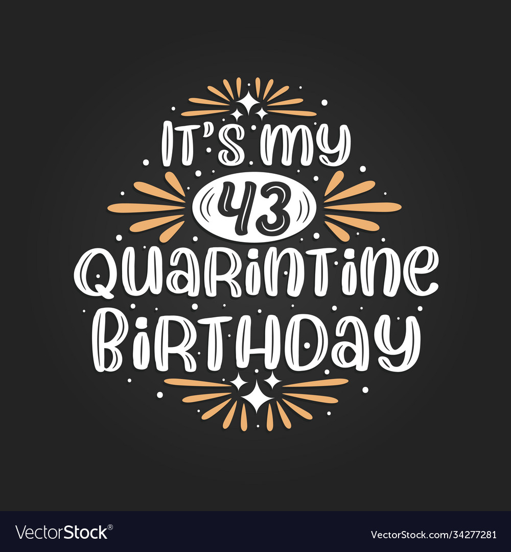 Its my 43 quarantine birthday 43rd Royalty Free Vector Image