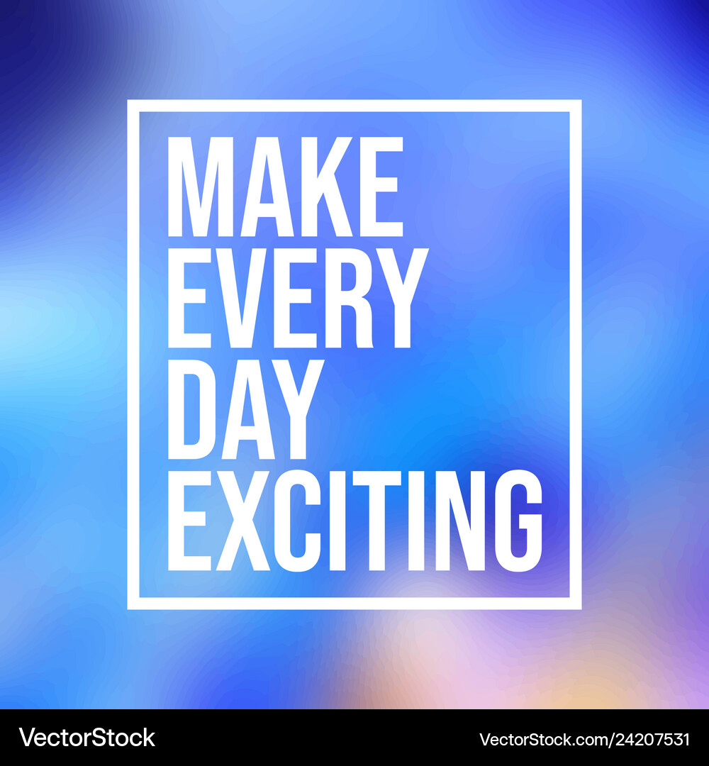 Make every day exciting life quote with modern Vector Image