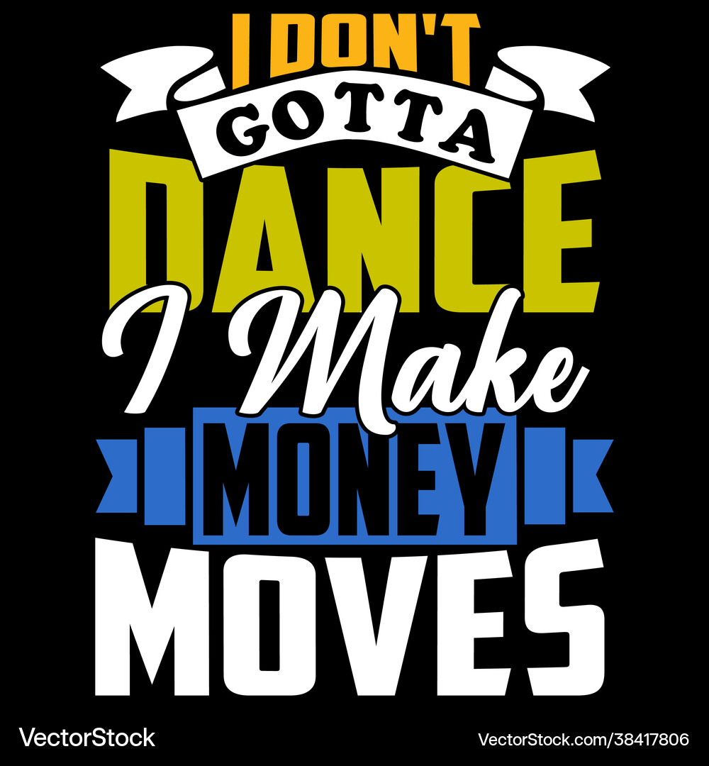 Gotta dance i make money moves Royalty Free Vector Image