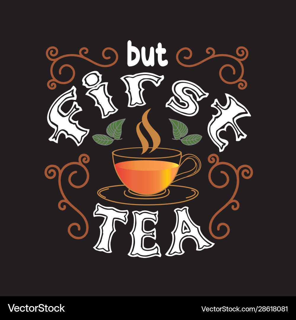 Tea quotes and slogan good for tee but first Vector Image
