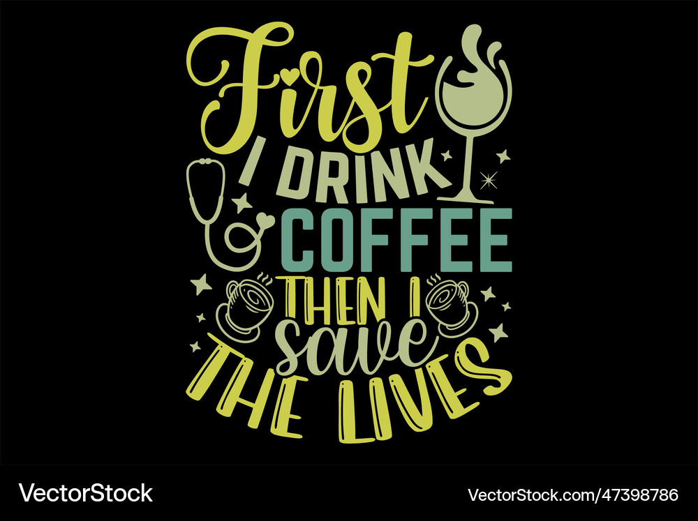 First i drink coffee then save the lives Vector Image