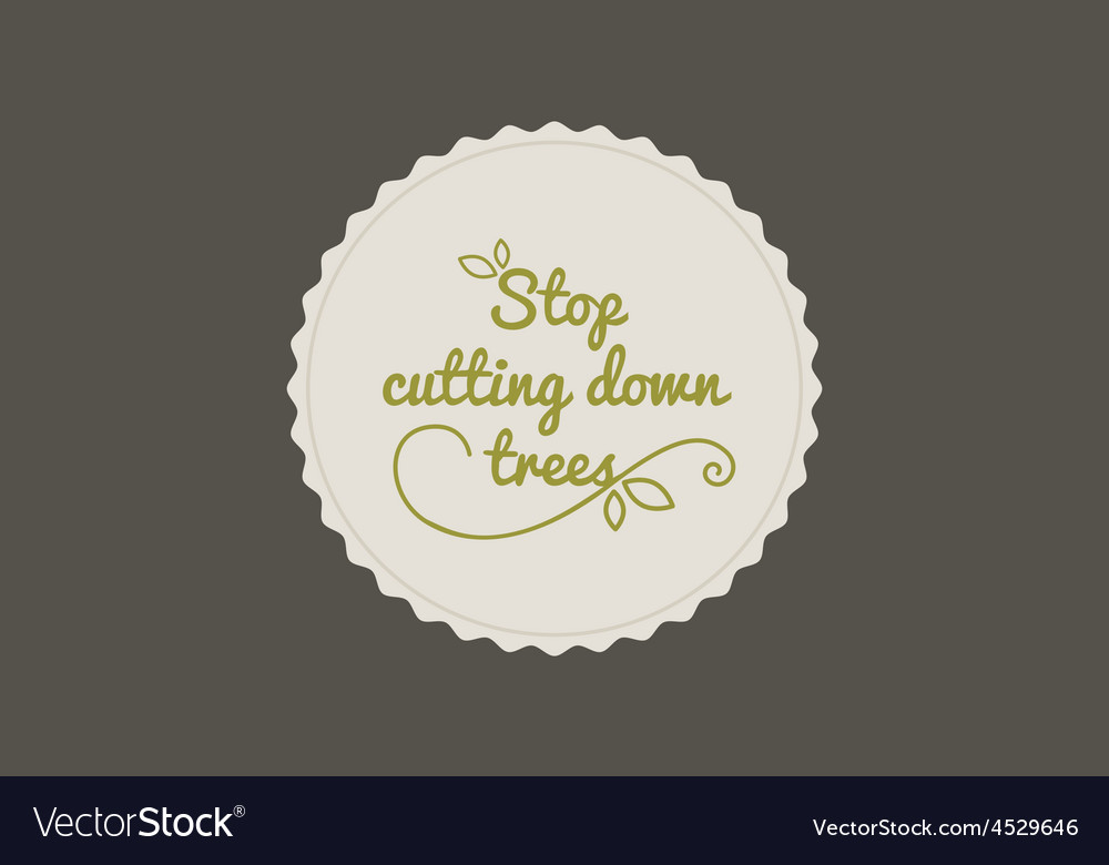 Stop cutting down trees Royalty Free Vector Image